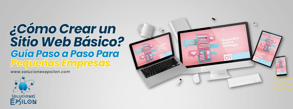 Cómo Crear un Sitio Web Básico: Guía Paso a Paso para Pequeñas Empresas - Soluciones Epsilon